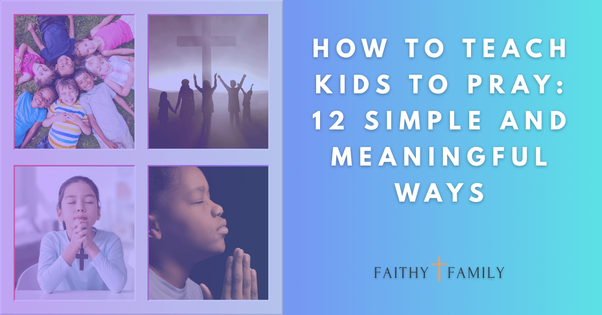 How To Teach Kids to Pray: 12 Simple and Meaningful Ways